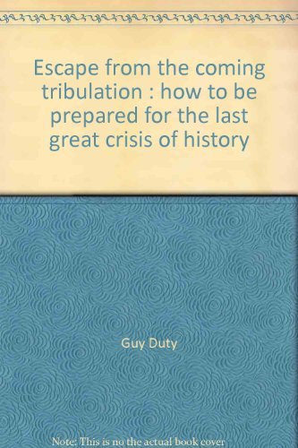 Escape From The Coming Tribulation: How to Be Prepared for the Last ...