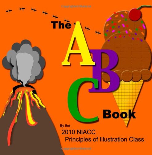 The ABC Book: The ABCs according to the 2010 NIACC Illustration Class ...