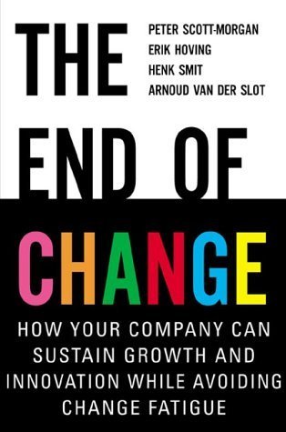 The End of Change: How Your Company Can Sustain Growth and Innovation While Avoiding Change ...