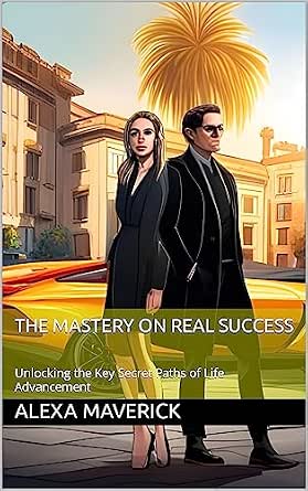 The Mastery on Real Success: Unlocking the Key Secret Paths of Life ...