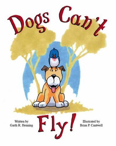 Dogs Can't Fly!: Garth R. Henning, Brian P. Cantwell: 9781425111236 ...