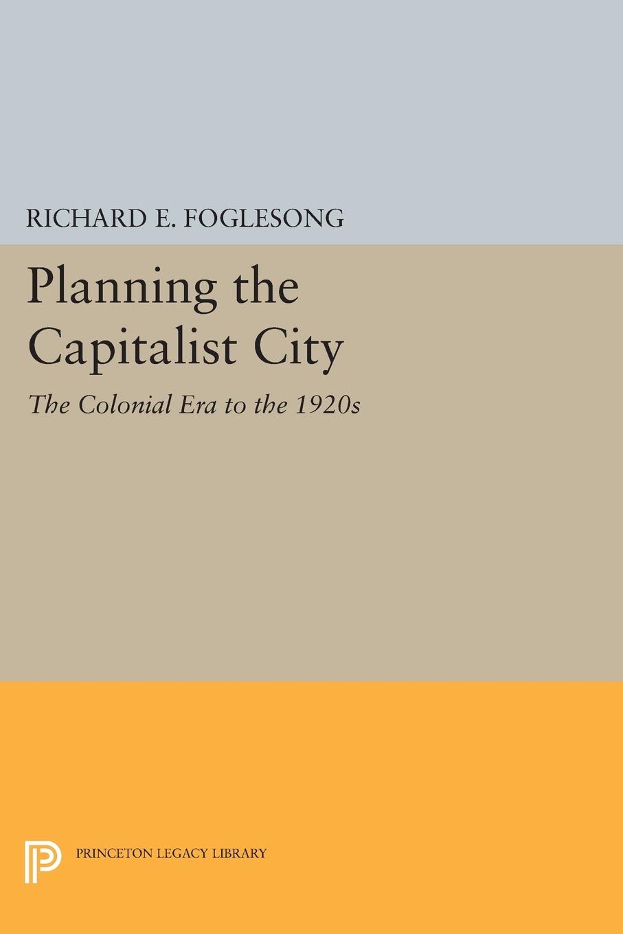 Planning the Capitalist City: The Colonial Era to the 1920s (Princeton ...