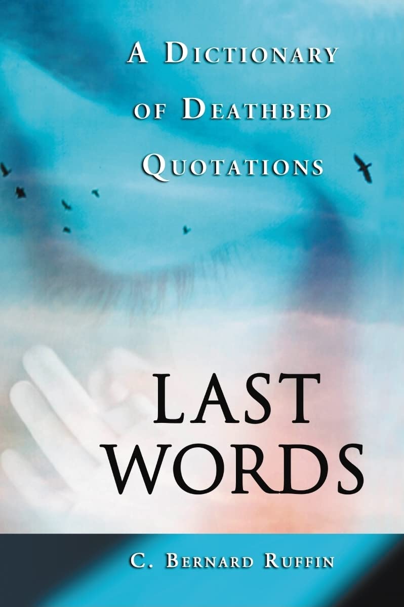 Last Words: A Dictionary of Deathbed Quotations: Ruffin, C. Bernard ...