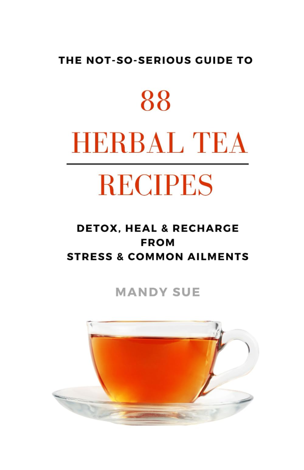 The Not-So-Serious Guide to 88 Herbal Tea Recipes: This book is ...