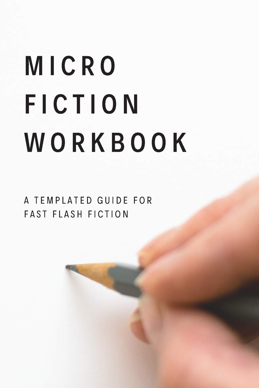 Micro Fiction Workbook: A Templated Guide for Fast Flash Fiction: For ...