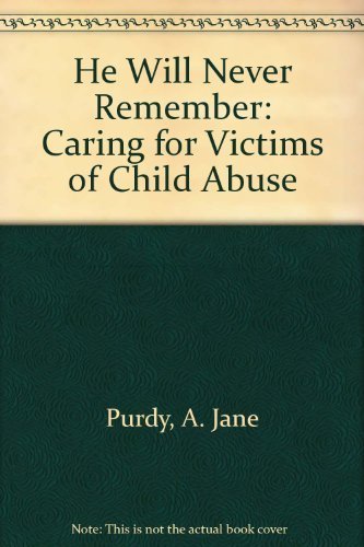 He Will Never Remember: Caring for Victims of Child Abuse by A Jane ...