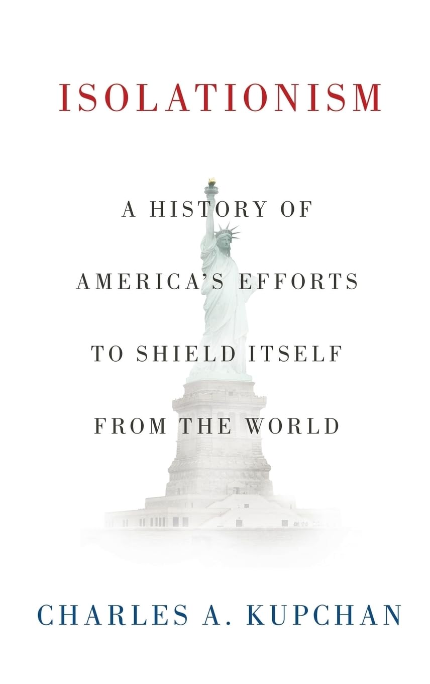 Isolationism: A History of America's Efforts to Shield Itself from the ...
