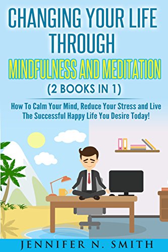 Mindfulness: Changing Your Life Through Mindfulness and Meditation (2 ...