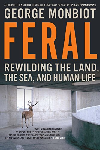 Feral: Rewilding The Land The Sea And Human Life , Monbiot, George ...