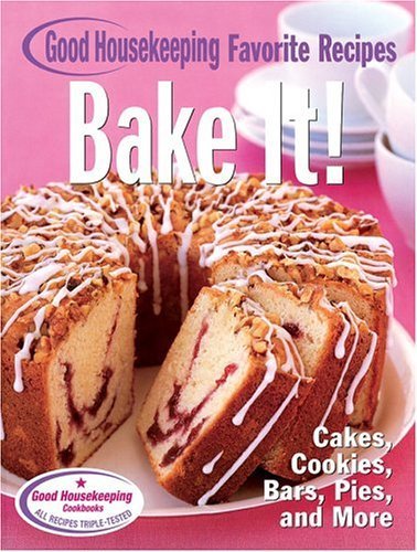 Bake It! Good Housekeeping Favorite Recipes: Cakes, Cookies, Bars, Pies ...