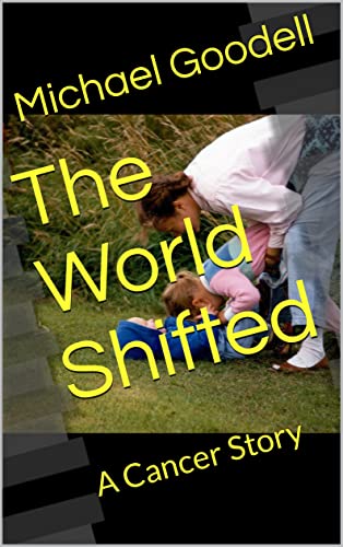 The World Shifted: A Cancer Story - Kindle edition by Goodell, Michael ...