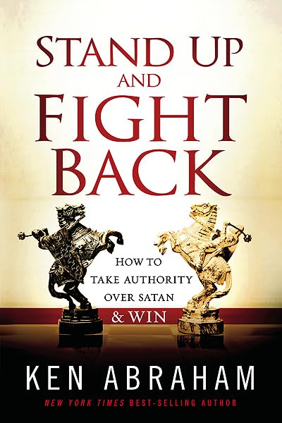 Stand Up and Fight Back: How to Take Authority over Satan and Win ...