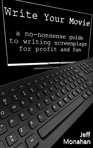 Write Your Movie: A no-nonsense guide to writing screenplays for profit ...
