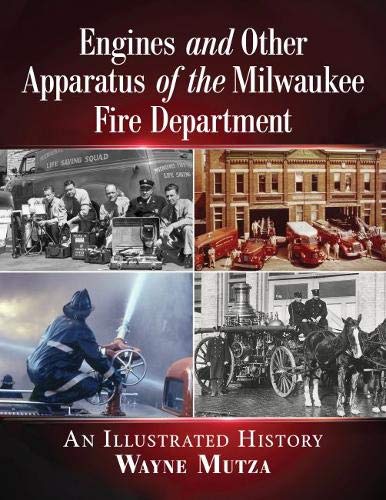 Engines and Other Apparatus of the Milwaukee Fire Department: An ...