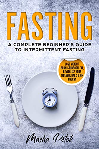 FASTING: A COMPLETE BEGINNER'S GUIDE TO INTERMITTENT FASTING LOSE ...