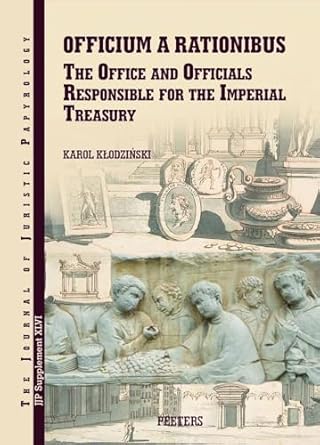 Officium a Rationibus: The Office and Officials Responsible for the Imperial Treasury (Journal ...