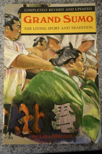 Grand Sumo: The Living Sport and Tradition: Lora Sharnoff, Lynn ...