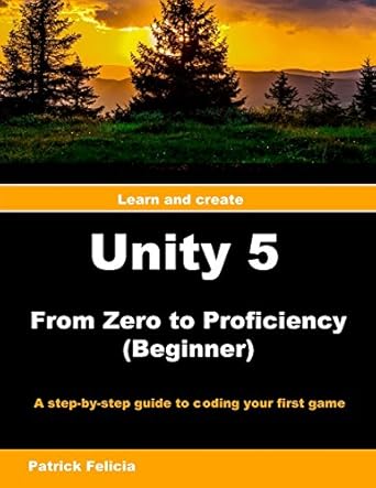 Amazon.fr - Unity 5 from Zero to Proficiency (Beginner): A step-by-step ...