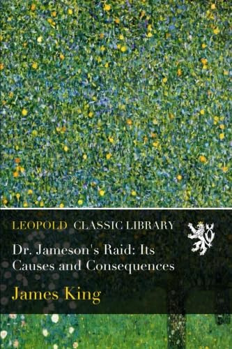 Dr. Jameson's Raid: Its Causes and Consequences: King, James: Amazon ...