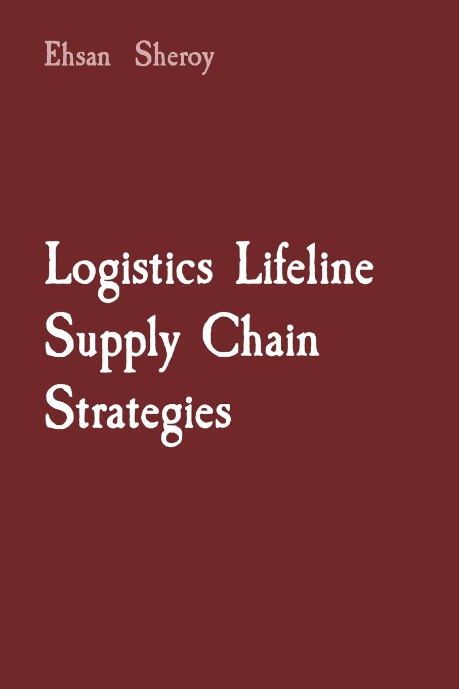 Logistics Lifeline Supply Chain Strategies : Sheroy, Ehsan: Amazon.in ...
