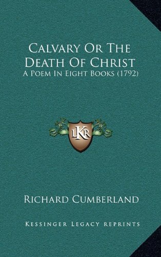 Calvary Or The Death Of Christ: A Poem In Eight Books (1792 ...