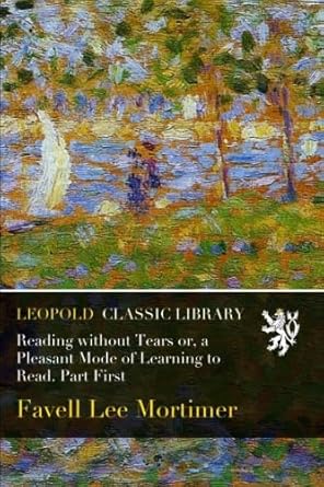 Reading without Tears or, a Pleasant Mode of Learning to Read. Part ...