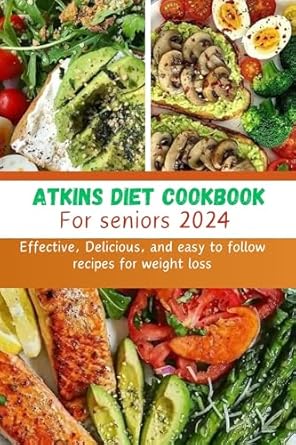 Atkins Diet cookbook for seniors 2024 : Effective, Delicious, and easy ...
