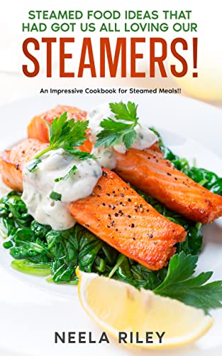 Steamed Food Ideas that Had Got Us All Loving Our Steamers!: An ...