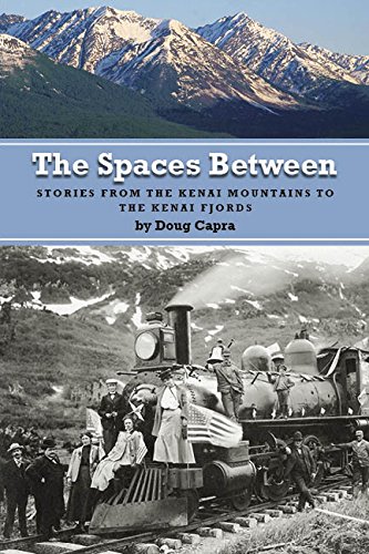 The Spaces Between: Stories from the Kenai Mountains to the Kenai ...