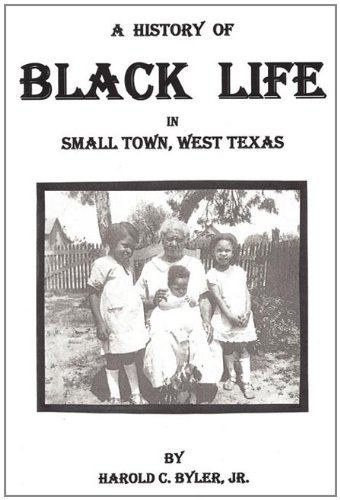 A History Of Black Life In Small Town West Texas Harold C Byler Jr