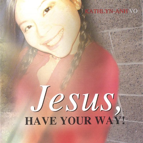Amazon.com: Jesus, have your way! : Kathlyn-Anh Vo: Digital Music