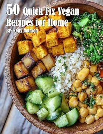 50 Quick Fix Vegan Recipes for Home: Johnson, Kelly: 9798330434879 ...