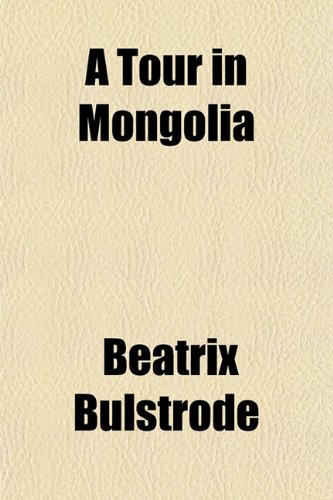 A Tour in Mongolia: Bulstrode, Beatrix: 9781154935073: Amazon.com: Books