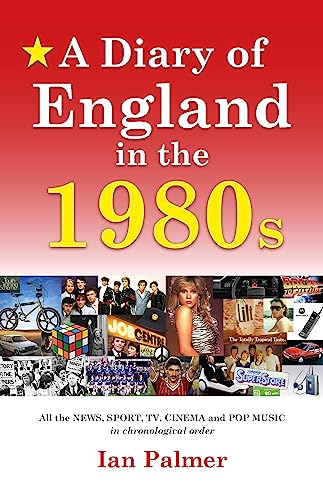 A Diary of England in the 1980s: All the News, Sport, TV and Pop Music ...