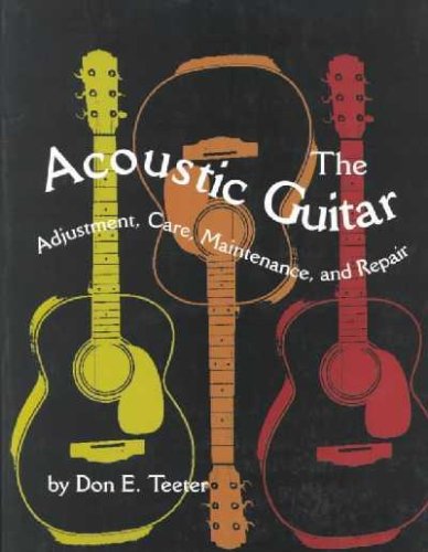 The Acoustic Guitar: Adjustment, Care, Maintenance and Repair The ...