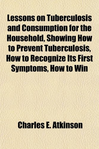 Lessons on Tuberculosis and Consumption for the Household, Showing How ...