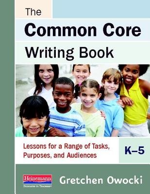The Common Core Writing Book K-5( Lessons for a Range of Tasks Purposes ...