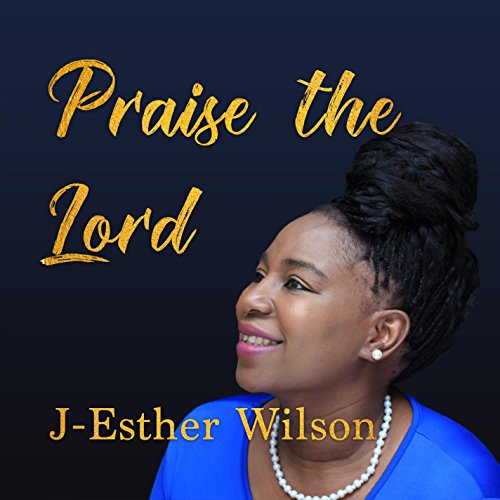 Play Praise the Lord by J-Esther Wilson on Amazon Music