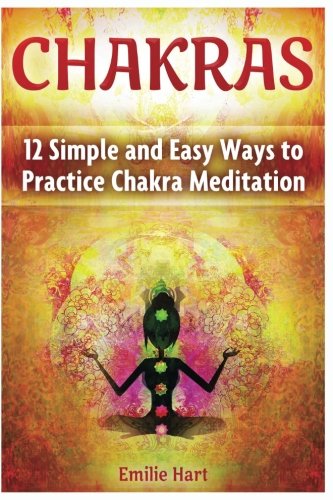 Chakras: 12 Simple and Easy Ways to Practice Chakra Meditation (chakras ...