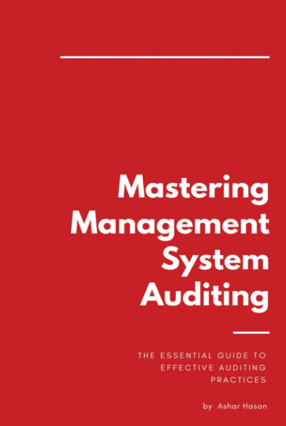 Mastering Management System Auditing: The Essential Guide to Effective Auditing Practices: Hasan ...