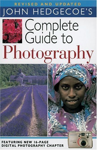John Hedgecoe's Complete Guide to Photography, Revised and Updated ...