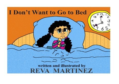 I Don't Want to Go to Bed: Martinez, Reva: 9781530197965: Amazon.com: Books