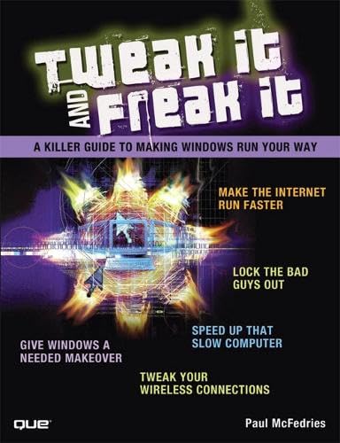 Tweak It and Freak It: A Killer Guide to Making Windows Run Your Way ...