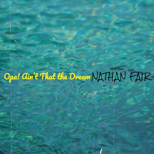 Play Opa! Ain’t That the Dream by Nathan Fair on Amazon Music Unlimited