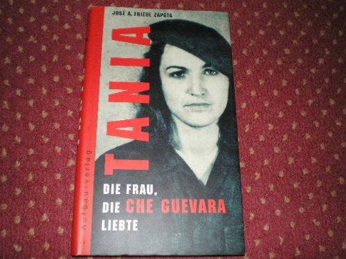 Tania: Die Frau, die Che Guevara liebte (Aufbau-Sachbuch) : Friedl ...