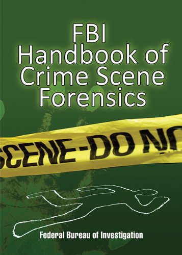 FBI Handbook of Crime Scene Forensics: U.S. Department of Justice ...
