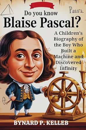 Do You Know Blaise Pascal?: A Children’s Biography of the Boy Who Built ...