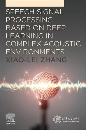 Speech Signal Processing Based on Deep Learning in Complex Acoustic Environments: Zhang PhD ...