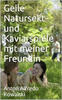 Amazon.co.jp: Geile Natursekt-und Kaviarspiele mit meiner Freundin (German Edition) eBook ...