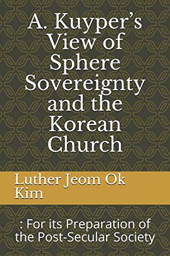 A. Kuyper’s View of Sphere Sovereignty and the Korean Church: For its ...